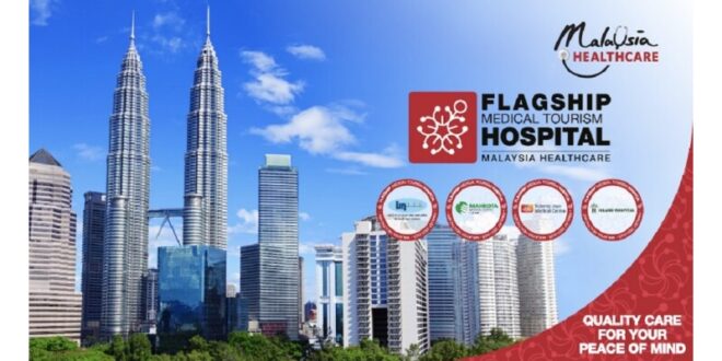 Flagship Medical Tourism Hospitals to Advance Malaysia’s Healthcare ...
